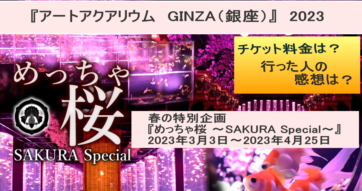 『アートアクアリウム GINZA（銀座）～めっちゃ桜～』のチケット料金や行った人の感想は？